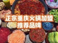 重庆火锅加盟哪家好_重庆火锅底料怎么选
