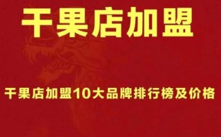 全国连锁干果加盟店哪家好_加盟费用多少钱