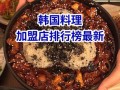韩餐加盟店排行榜_哪个品牌最赚钱