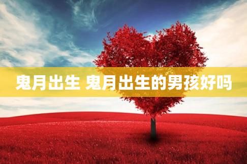 鬼节出生的男孩会很厉害吗_有什么说法-第2张图片-山城妙识 鬼节出生的男孩会很厉害吗_有什么说法-第2张图片-山城妙识